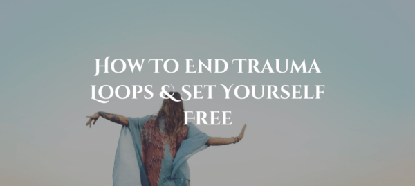 How To End Trauma Loops & Set Yourself Free » Womb Priestess