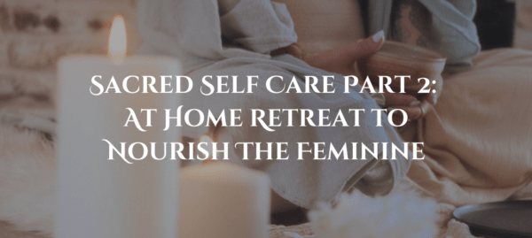 Sacred Self Care Part 2: At Home Retreat to Nourish The Feminine » Womb ...